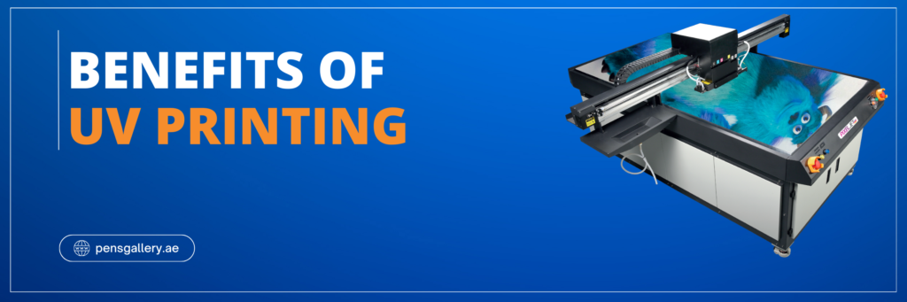 Benefits of UV Printing in Modern Times - Pens Gallery L.L.C